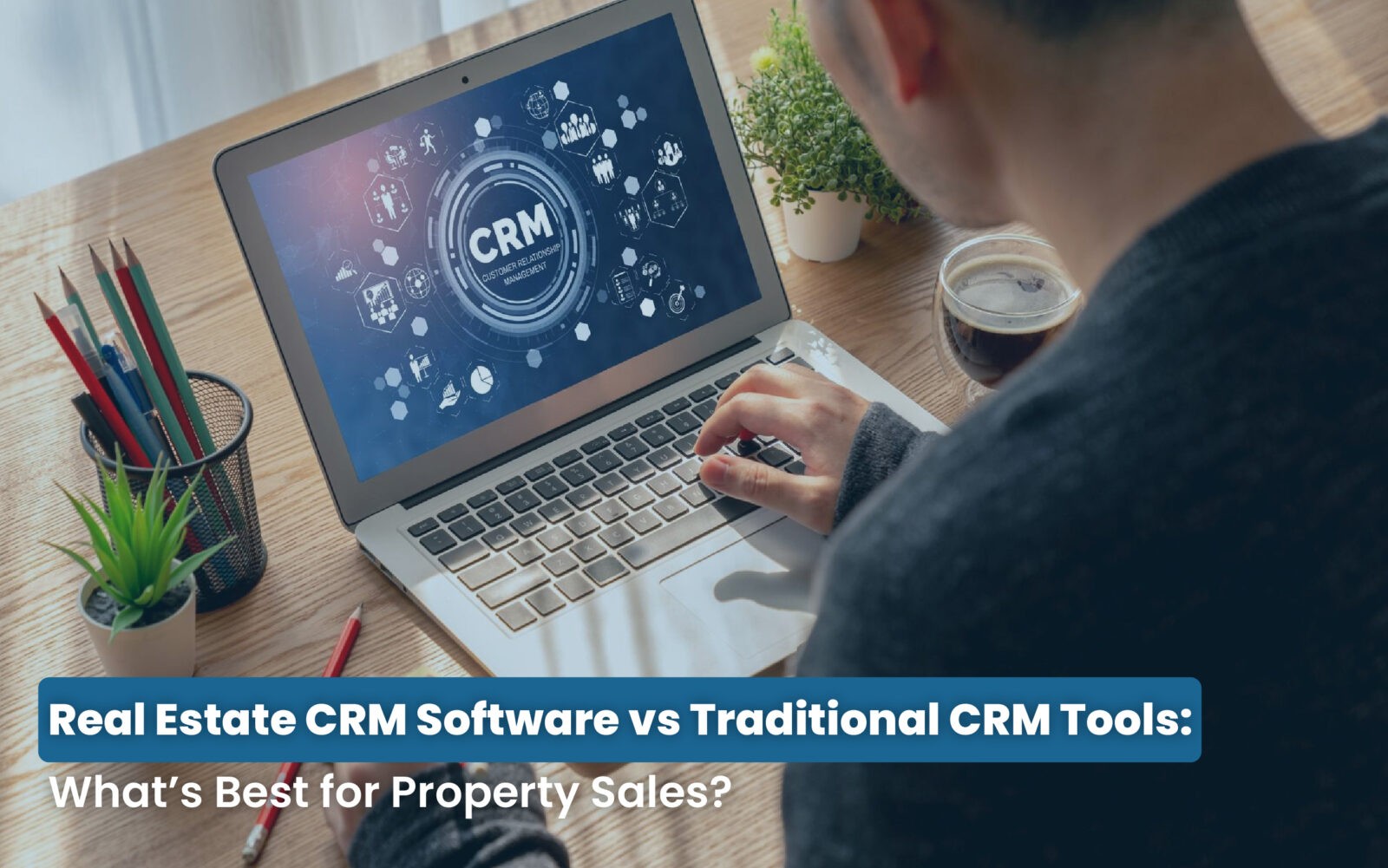 Real Estate CRM vs Traditional CRM - Key Differences