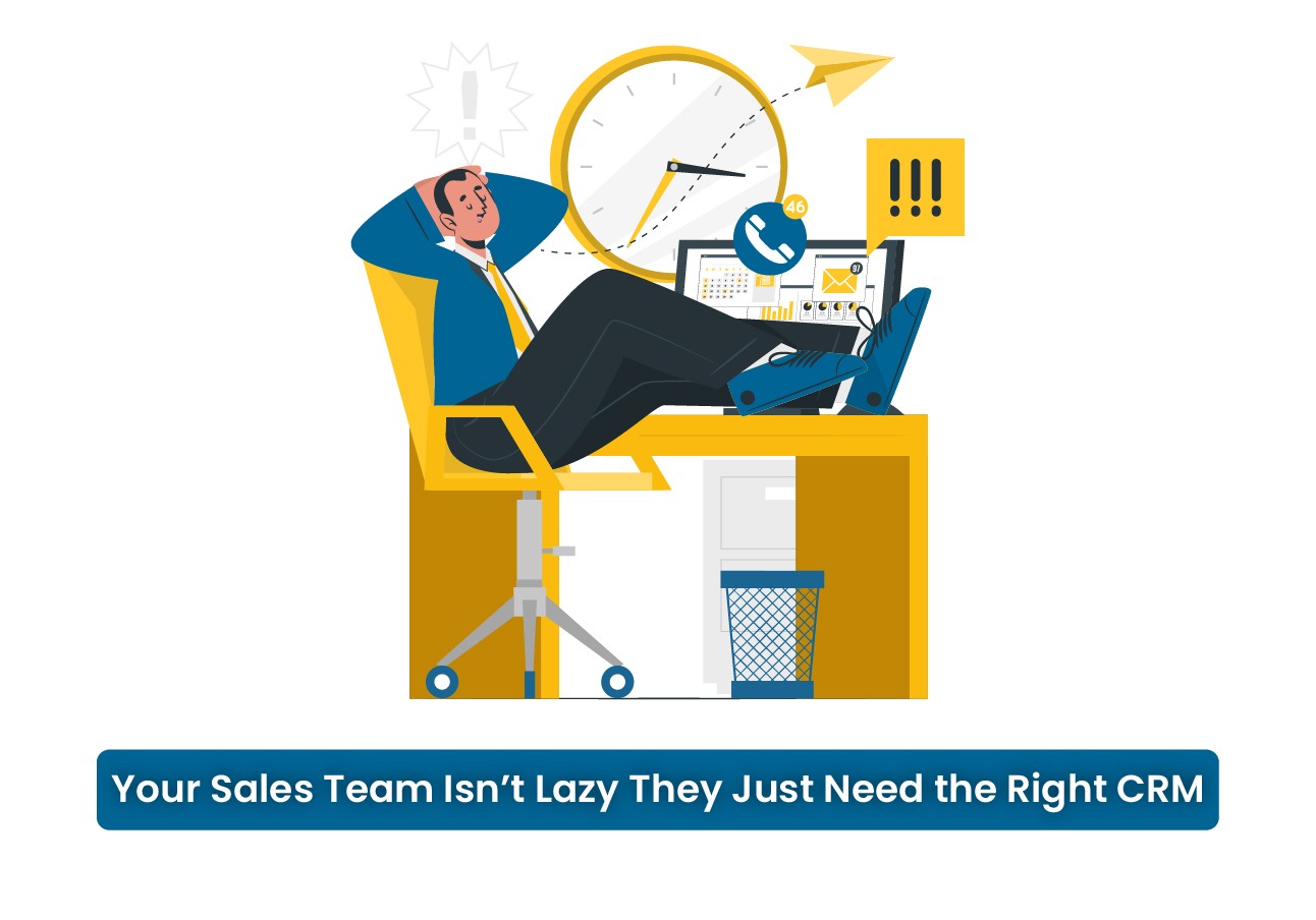 Your Sales Team Isn’t Lazy, They Need the Right CRM